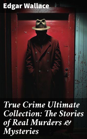 Edgar Wallace True Crime Ultimate Collection The Stories Of Real
