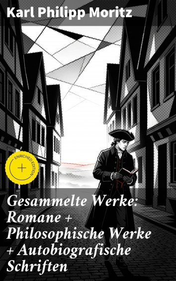 Karl Philipp Moritz: Gesammelte Werke: Romane + Philosophische Werke ...