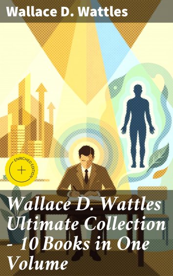 Wallace D. Wattles - Wallace D. Wattles Ultimate Collection - 10 Books ...