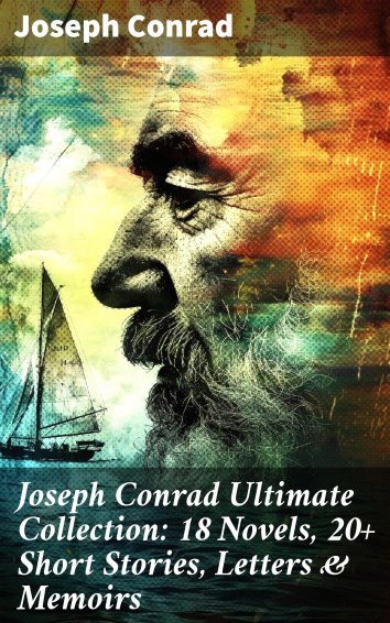 Joseph Conrad - Joseph Conrad Ultimate Collection: 18 Novels, 20+ Short Stories, Letters ...