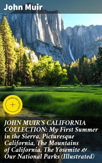 John Muir - JOHN MUIR'S CALIFORNIA COLLECTION: My First Summer in the ...