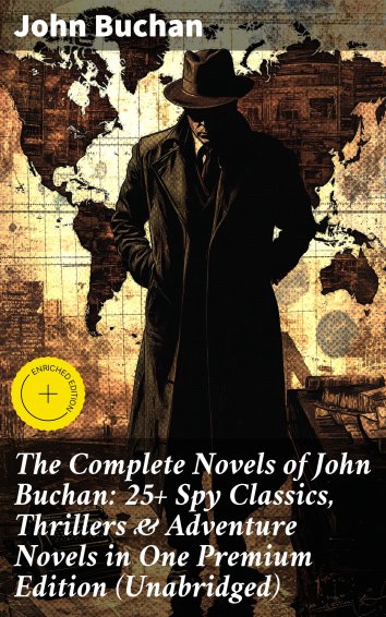 John Buchan - The Complete Novels of John Buchan: 25+ Spy Classics, Thrillers & Adventure Novels ...