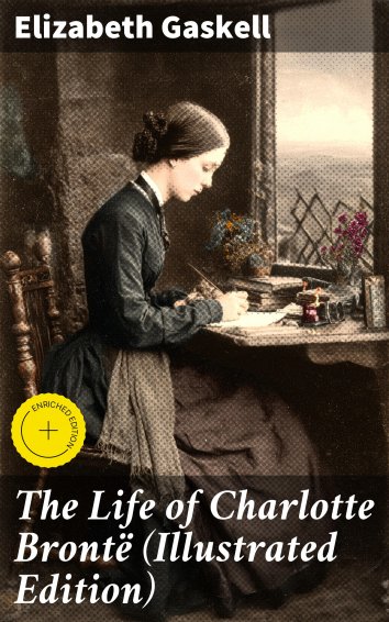 Elizabeth Gaskell - The Life of Charlotte Brontë (Illustrated Edition ...
