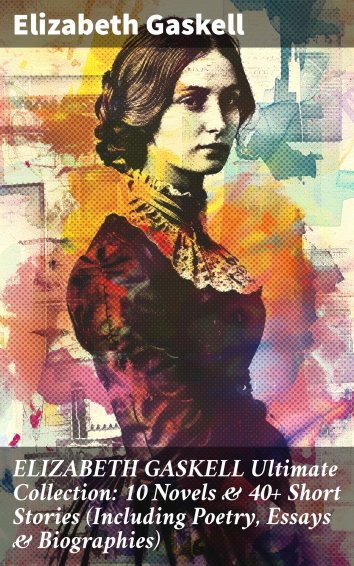 Elizabeth Gaskell - ELIZABETH GASKELL Ultimate Collection: 10 Novels ... Elizabeth Gaskell - ELIZABETH GASKELL Ultimate Collection: 10 Novels ...