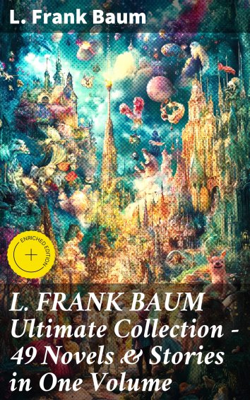 L. Frank Baum: L. FRANK BAUM Ultimate Collection - 49 Novels & Stories ...