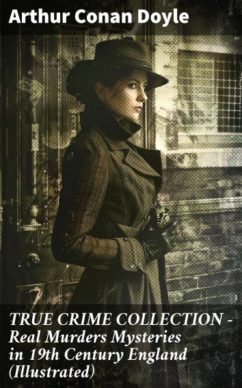 Arthur Conan Doyle True Crime Collection Real Murders Mysteries In