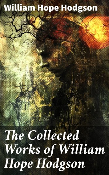 William Hope Hodgson - The Collected Works of William Hope Hodgson - free on readfy!