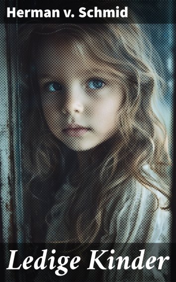 Herman v. Schmid: Ledige Kinder - als eBook kostenlos bei readfy!