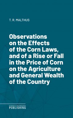 Thomas Robert Malthus - Observations on the Effects of the Corn Laws ...