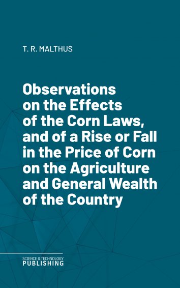 Thomas Robert Malthus - Observations on the Effects of the Corn Laws ...