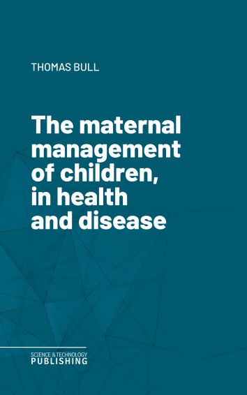 Thomas Bull - The maternal management of children, in health and ...