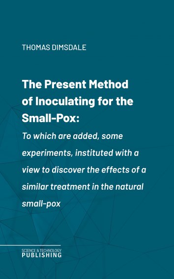 Thomas Dimsdale: The Present Method of Inoculating for the Small-Pox ...