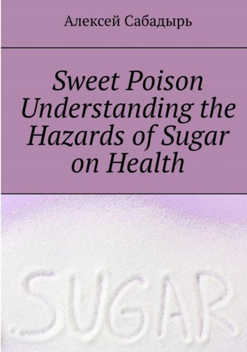 Алексей Сабадырь: Sweet-Poison--understanding-the-health-dangers-of ...