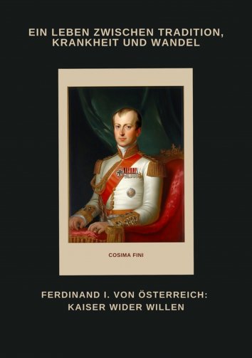 Cosima Fini: Ferdinand I. von Österreich: Kaiser wider Willen - als ...