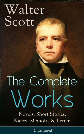 Walter Scott: The Complete Works of Sir Walter Scott: Novels, Short ...