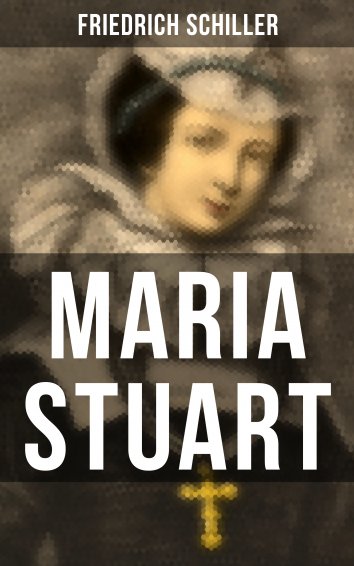 Friedrich Schiller: Maria Stuart - als eBook kostenlos bei readfy!