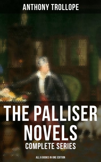 Anthony Trollope: The Palliser Novels: Complete Series - All 6 Books in ...