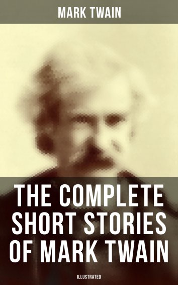Mark Twain: The Complete Short Stories of Mark Twain (Illustrated ...