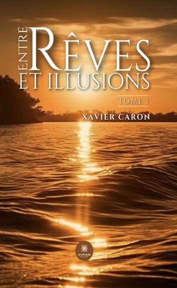 Xavier Caron - Entre rêves et illusions - Tome 1 - free on readfy!